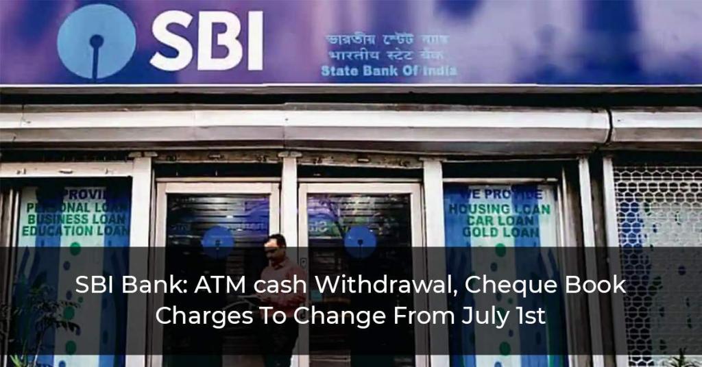 SBI To Change Charges On ATM Cash Withdrawal, Cheque Book From 1st July