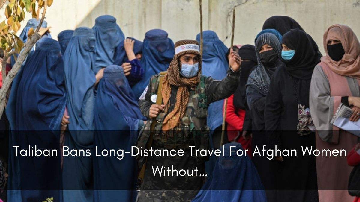 Taliban Bans Long-Distance Travel For Afghan Women Without…